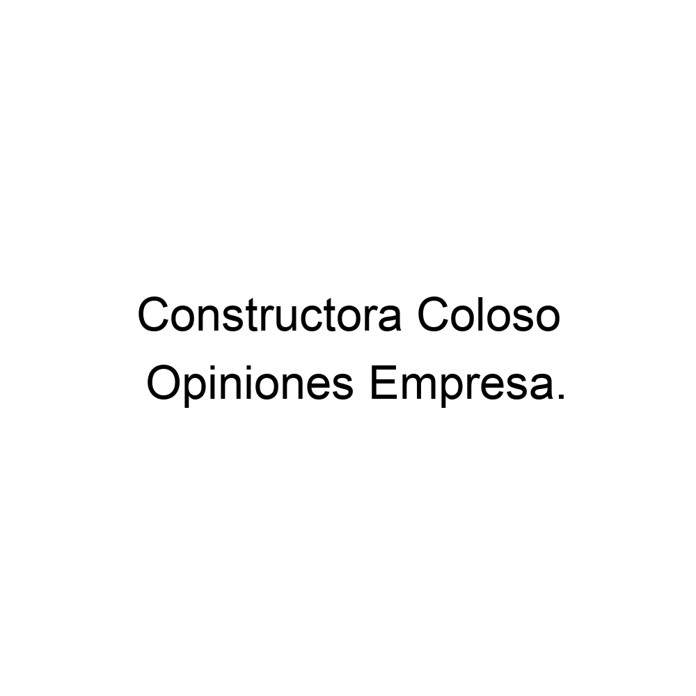 Opiniones Constructora Coloso, 56552410215